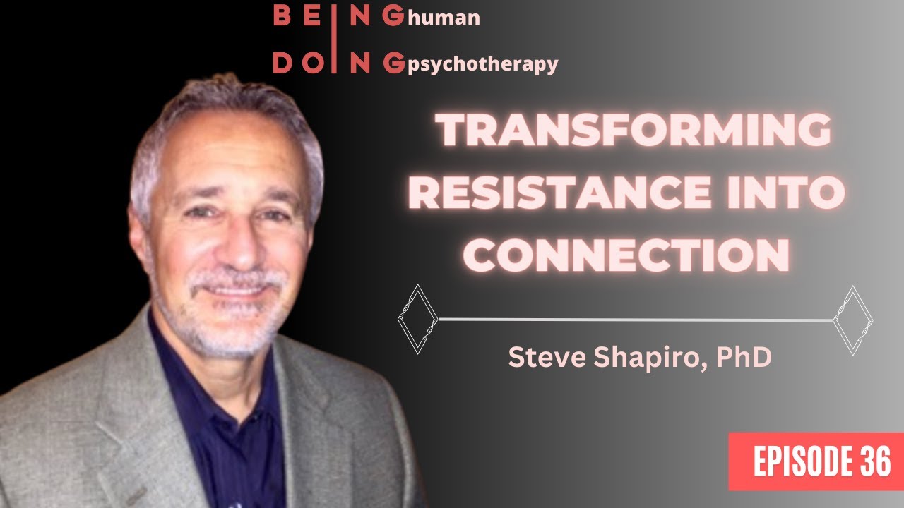 Steve Shapiro on transforming resistance in therapy–Being Human and ...
