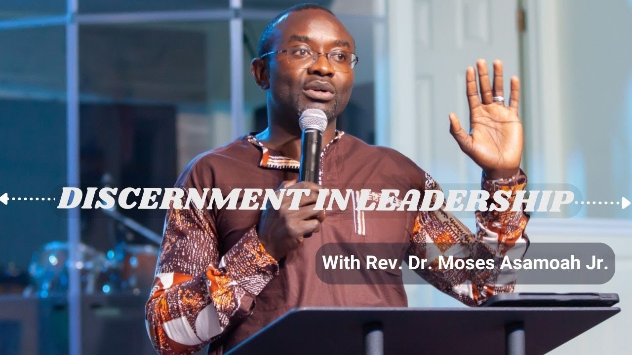 Discernment in Leadership | Rev. Dr. Moses Asamoah Jr. | Living Destiny ...