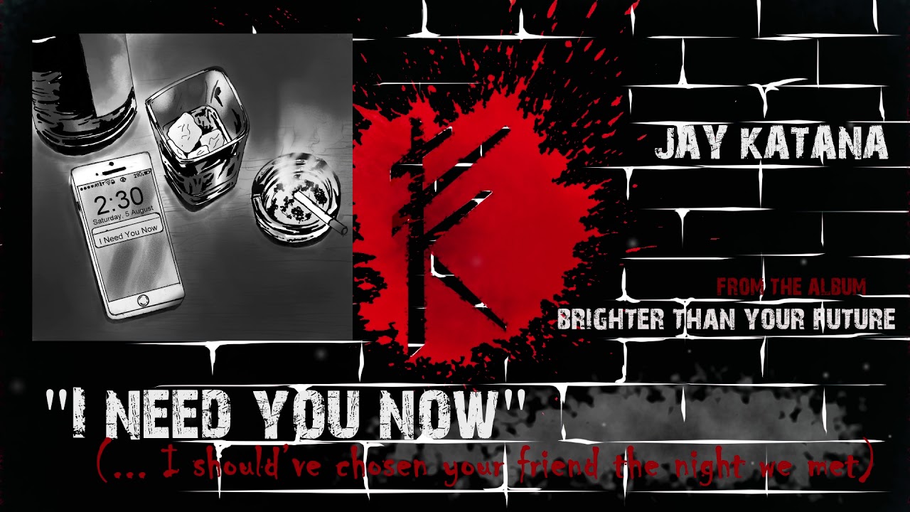 Jay Katana - I Need You Now (...I should've chosen your friend the ...