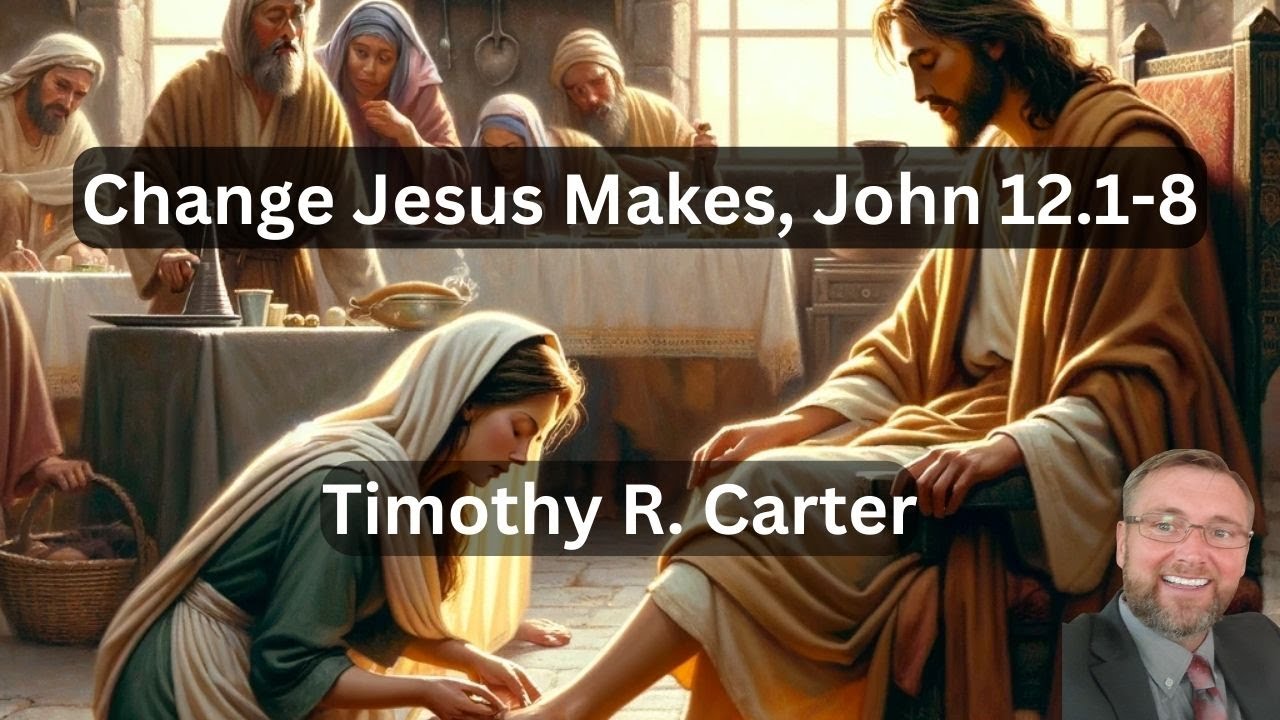 Change Jesus Makes John 12 1 8 sermon maryandmartha 