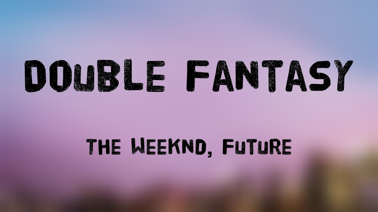 Double Fantasy - The Weeknd, Future {Lyrics Video} 🍦 - YouTube