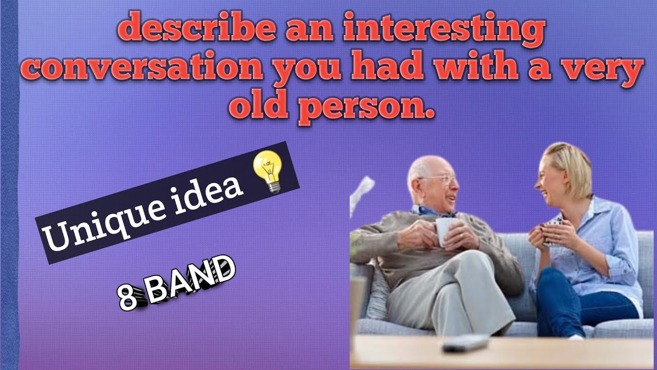 describe an interesting conversation you had with a very old. - YouTube