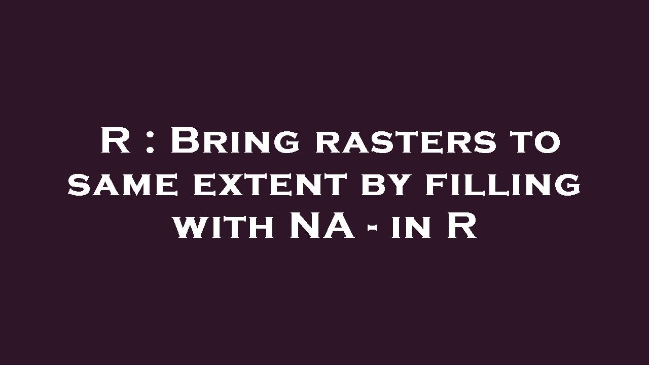 R Bring Rasters To Same Extent By Filling With NA In R YouTube r-bring-rasters-to-same-extent-by-filling-with-na-in-r-youtube
