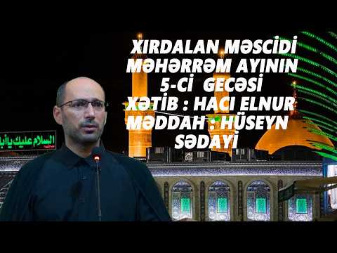 XIRDALAN MƏSCİDİ : MƏHƏRRƏM AYININ 5-Cİ GECƏSİ XƏTİB ELNUR ƏLİYEV MƏDDAH HÜSEYN SƏDAYİ  20.06.2026