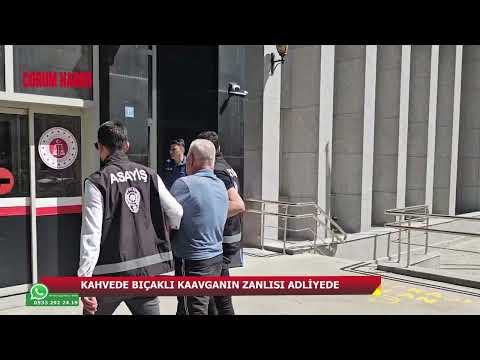 Çorum'da kahvedeki cinayetin zanlısı adliyede