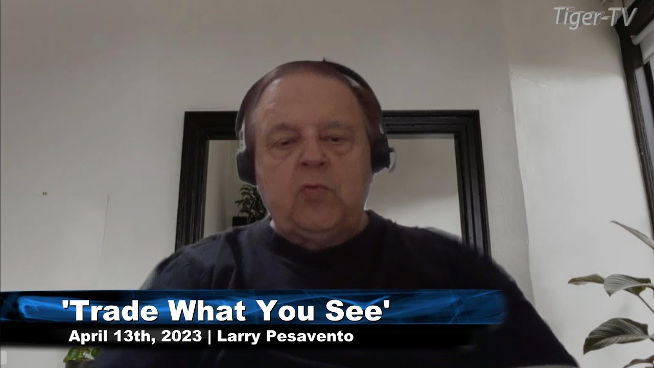 April 13th, Trade What You See, Hour 1 with Larry Pesavento on TFNN ...