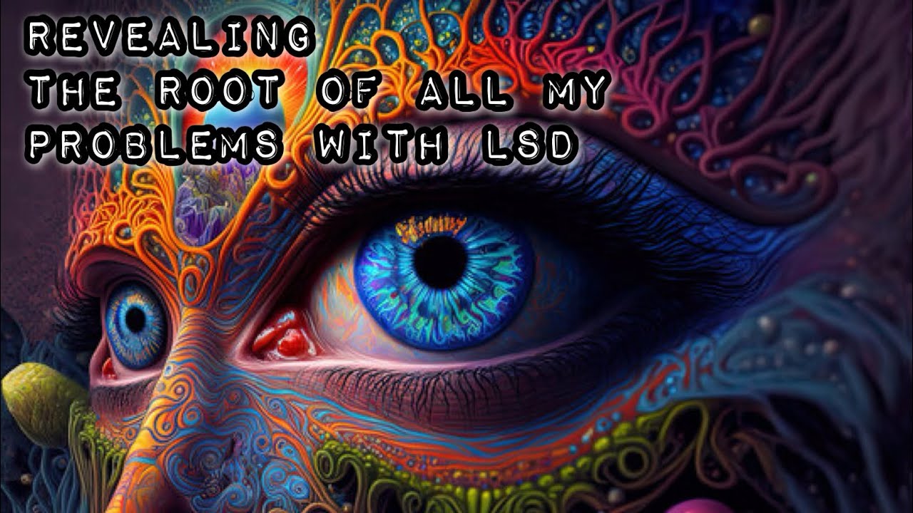 LSD Completely Changed My Life: Revealing The Root Of All My Problems ...