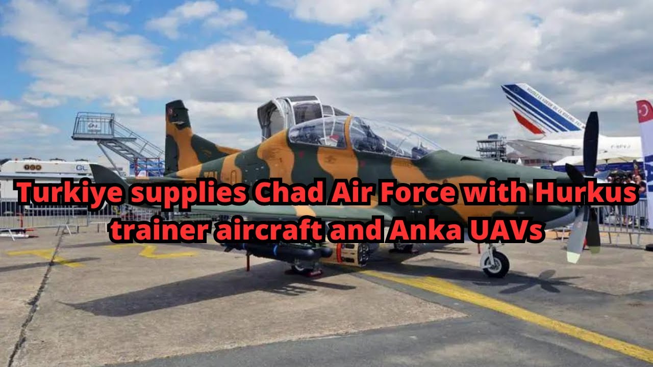 Turkiye supplies Chad Air Force with Hurkus trainer aircraft and Anka ...