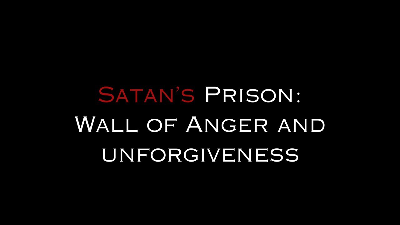 Satan's Prison: Wall of Anger and Unforgiveness - YouTube