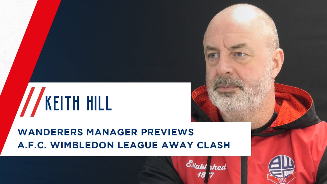 KEITH HILL | Wanderers manager previews A.F.C Wimbledon away league ...