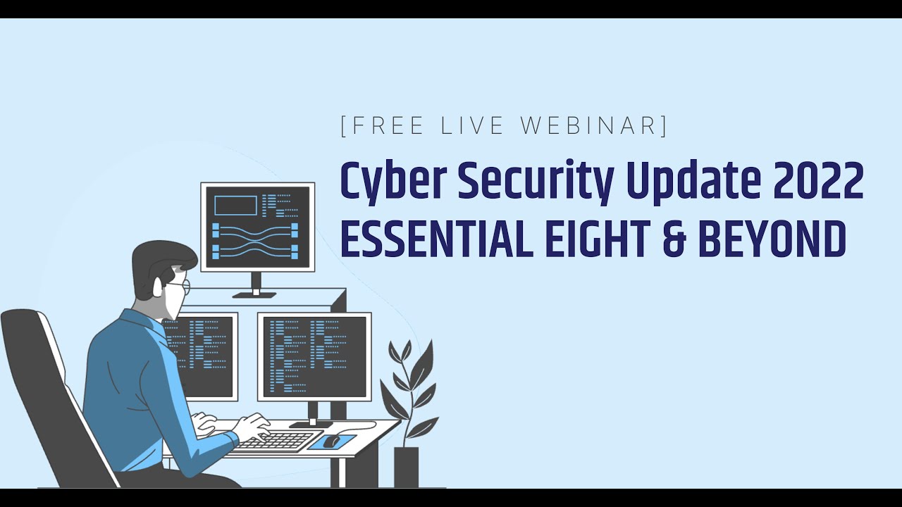 Webinar: Cyber Security Update 2022 - ESSENTIAL EIGHT & BEYOND - YouTube