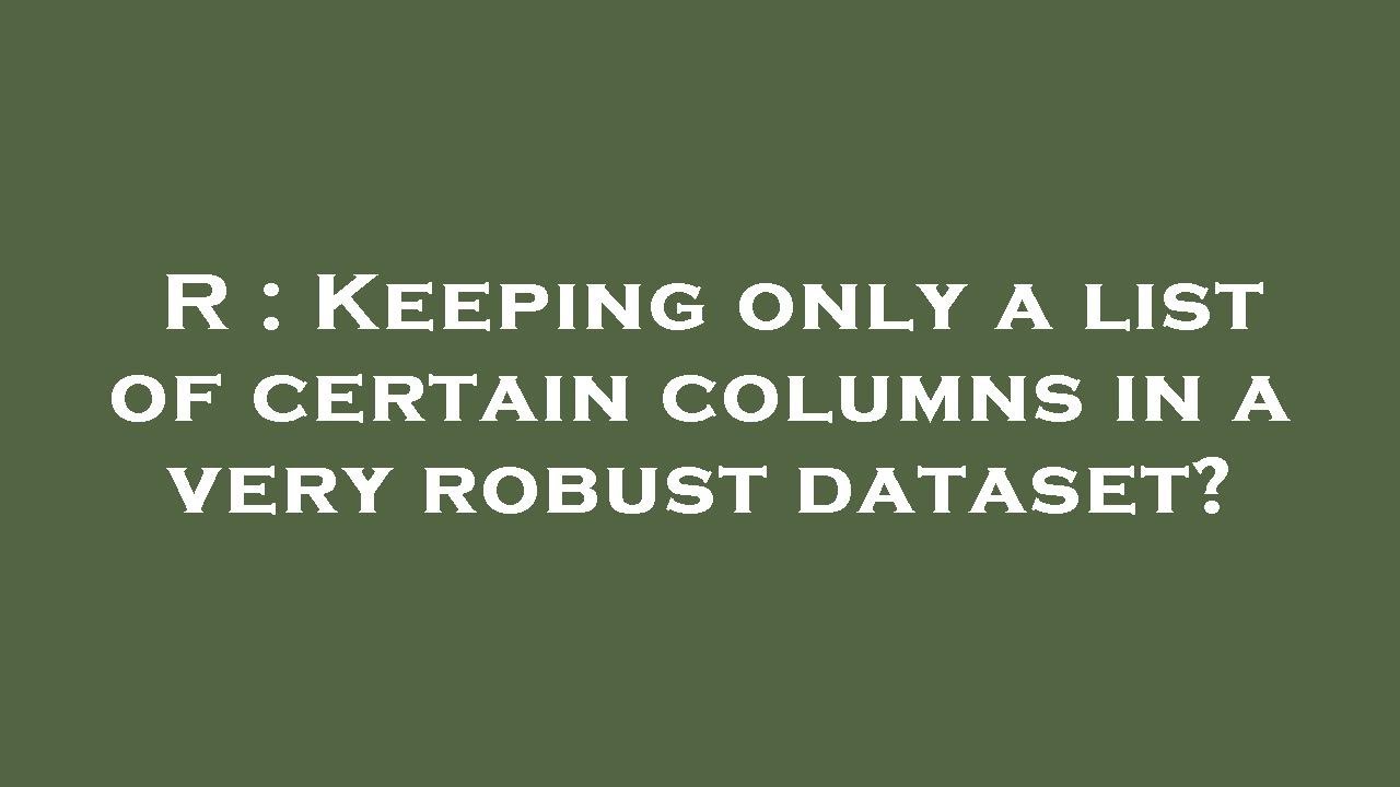 R : Keeping only a list of certain columns in a very robust dataset ...