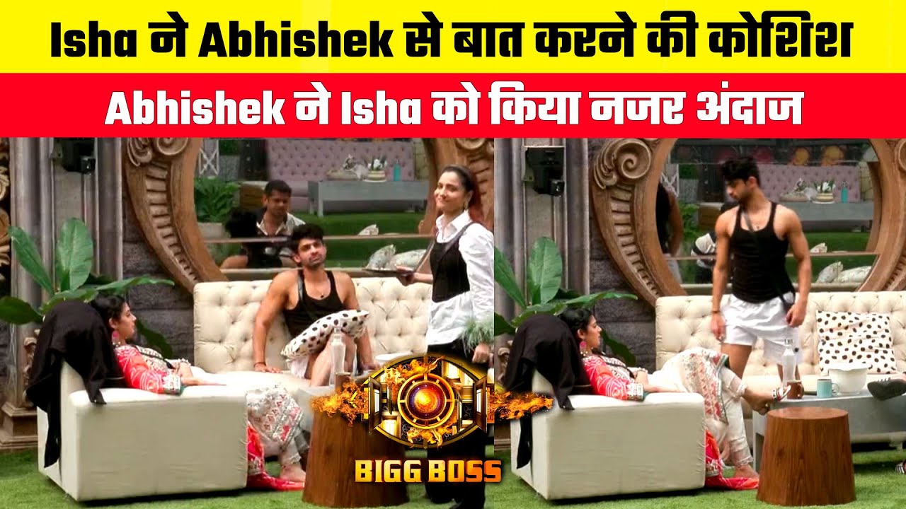 BB 17 Live Isha is trying to talk with Abhishek, Abhishek ignored Isha ...