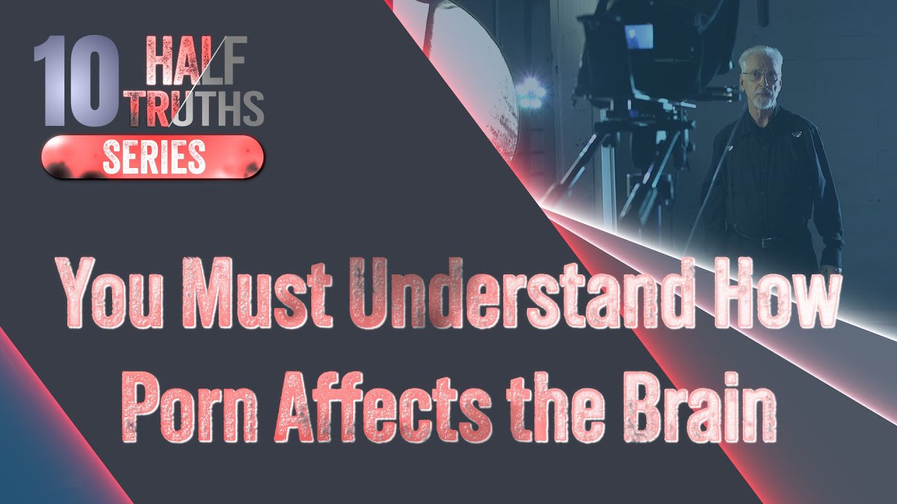 #594 - You Must Understand How Porn Affects the Brain | The 10 Half-Truths Series - YouTube