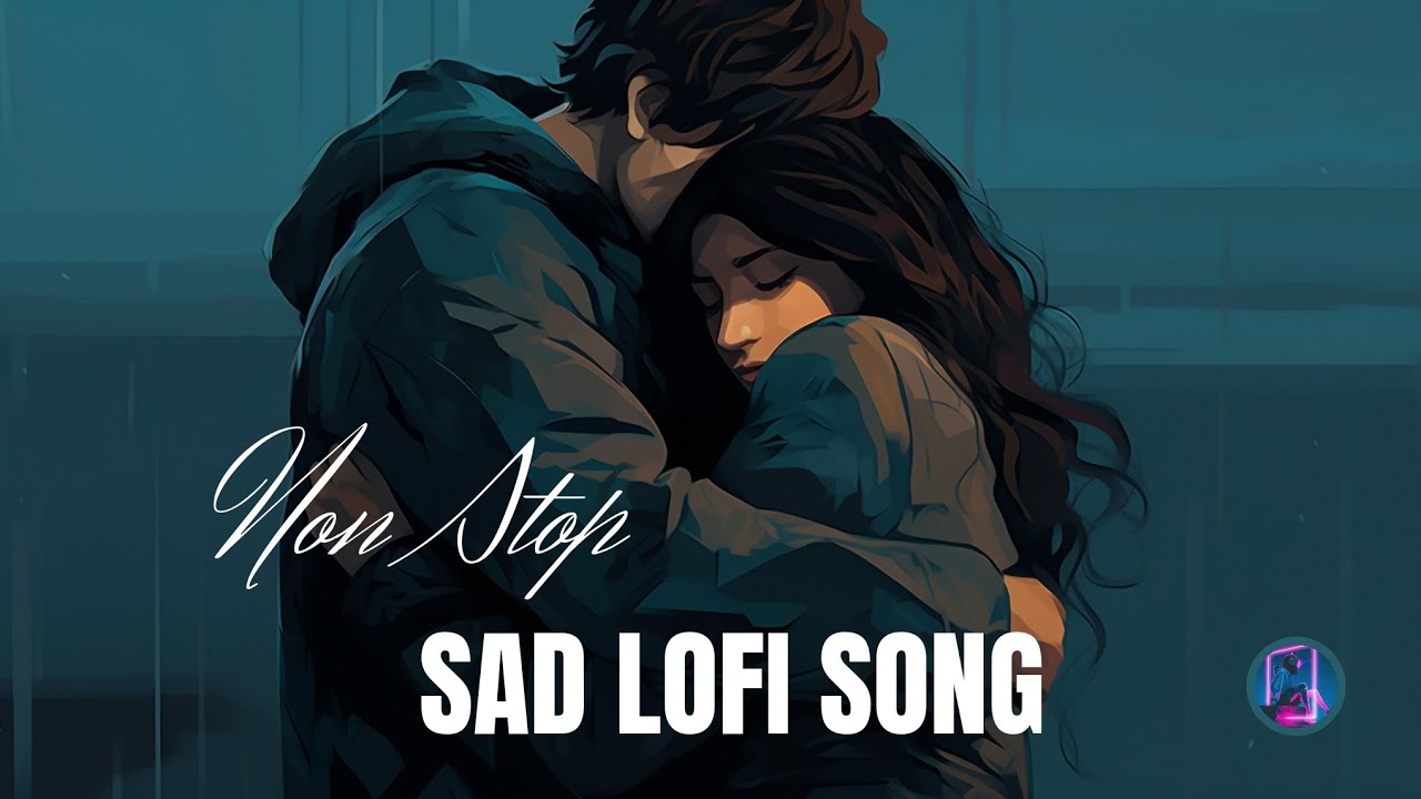 Sad Lofi Playlist - NON STOP Sad Songs Lofi Mashup - YouTube