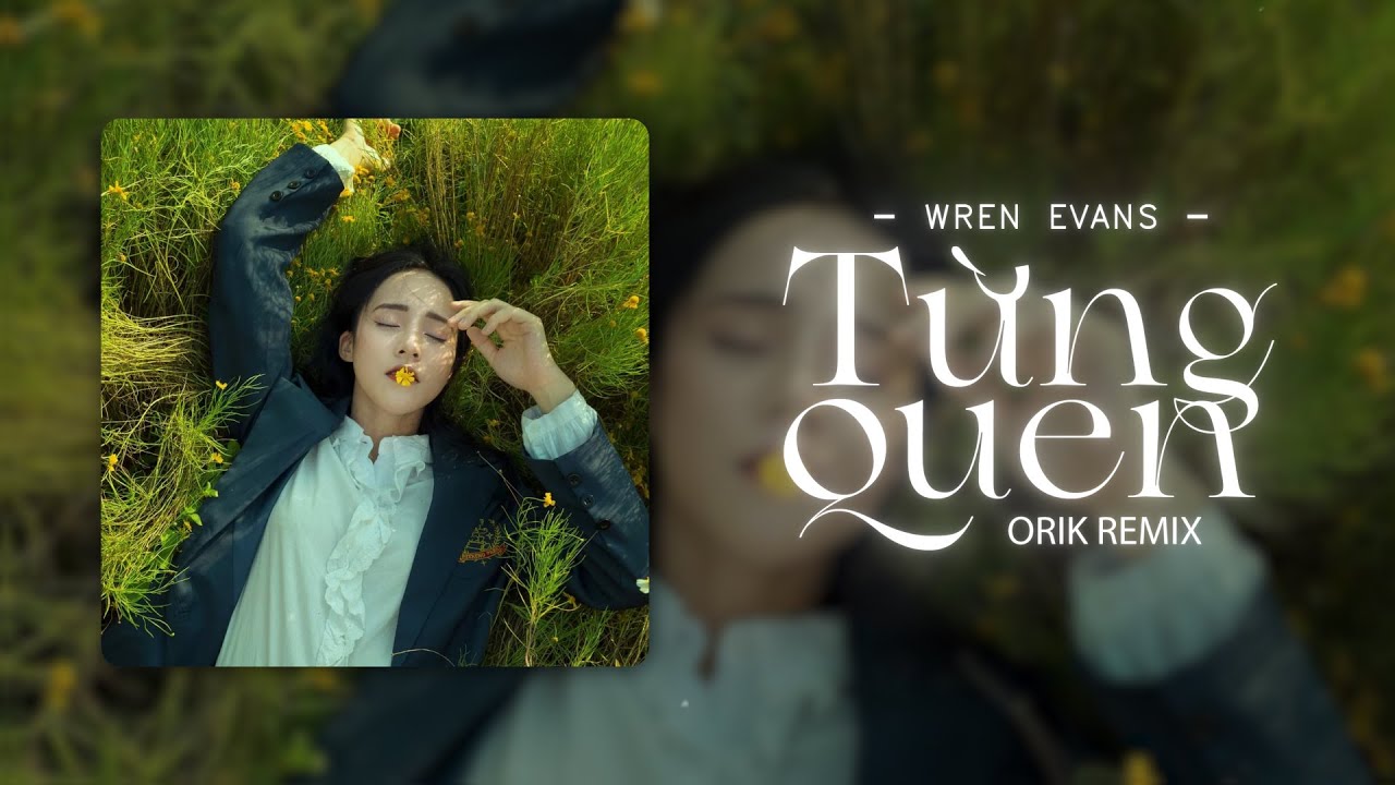 WREN EVANS - TỪNG QUEN (ORIK REMIX VER.) Cứ coi là chúng ta chưa từng ...