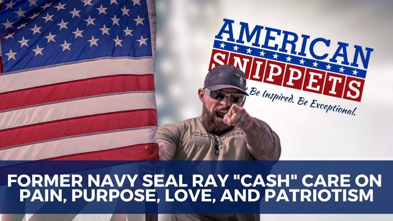 Former Navy Seal Ray "Cash" Care on Pain, Purpose, Love, and Patriotism ...