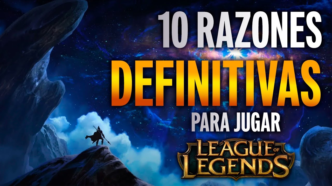 LAS 10 RAZONES DEFINITIVAS PARA JUGAR LOL - YouTube