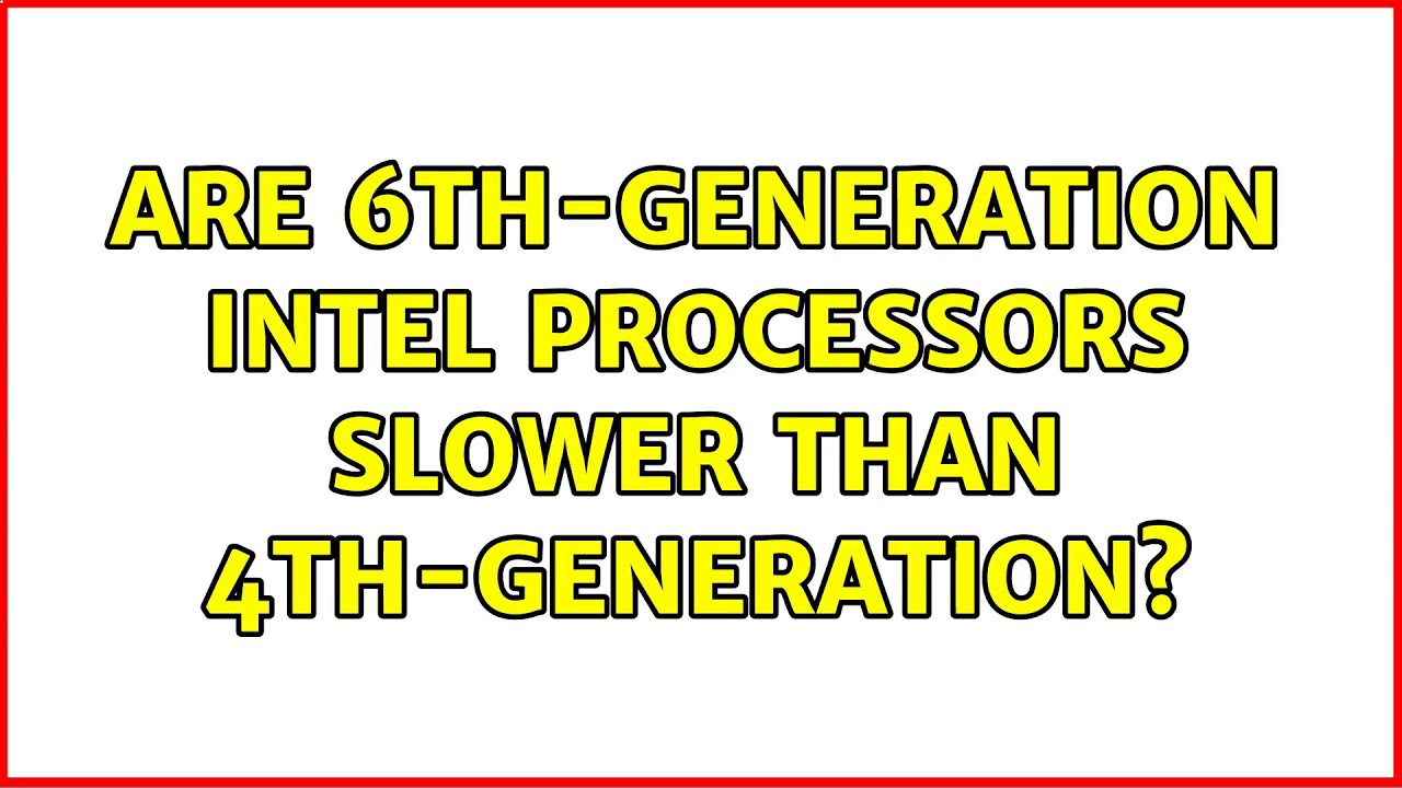 Are 6th-generation Intel processors slower than 4th-generation? - YouTube