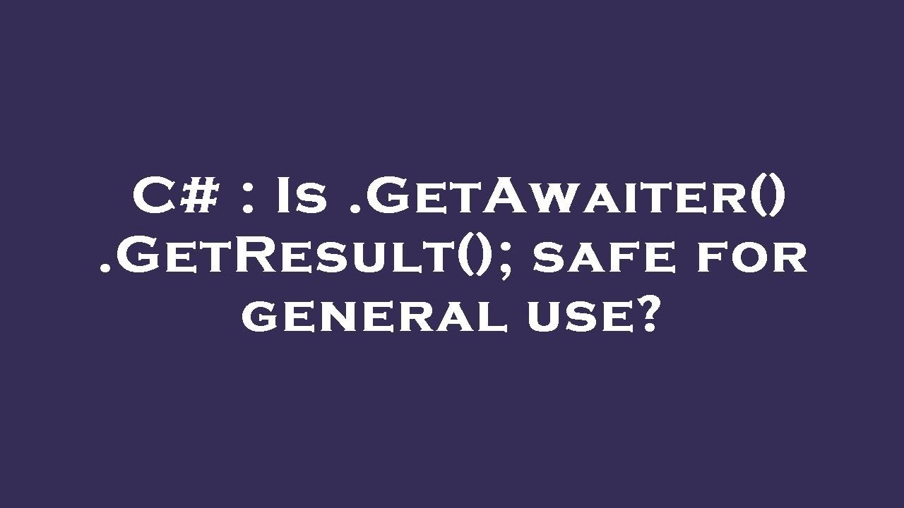 C Is Getawaitergetresult Safe For General Use Youtube