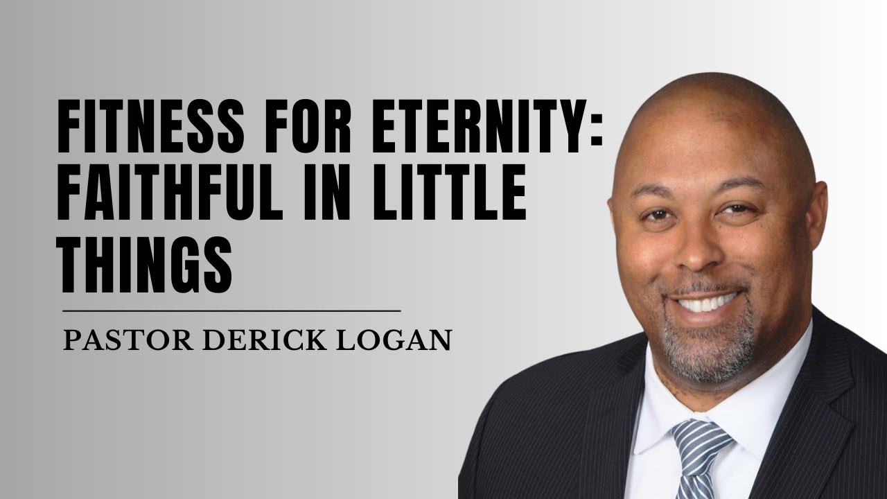 Fitness for Eternity Faithful in Little Things | Pastor Derick Logan ...