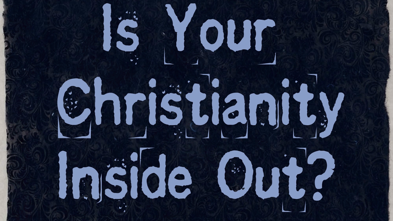 Is Your Christianity Inside Out? - YouTube
