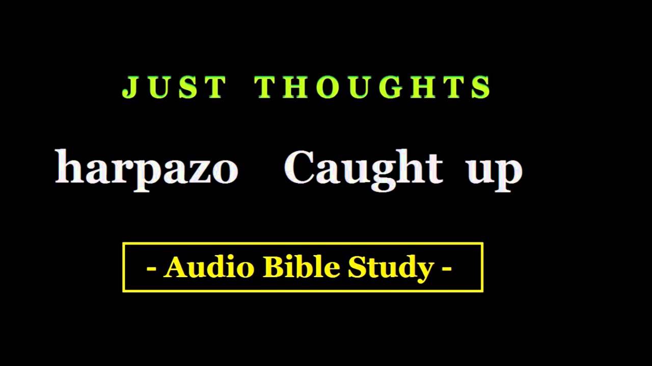 Just Thoughts Harpazo Caught Up Audio Bible Study 2015 - YouTube