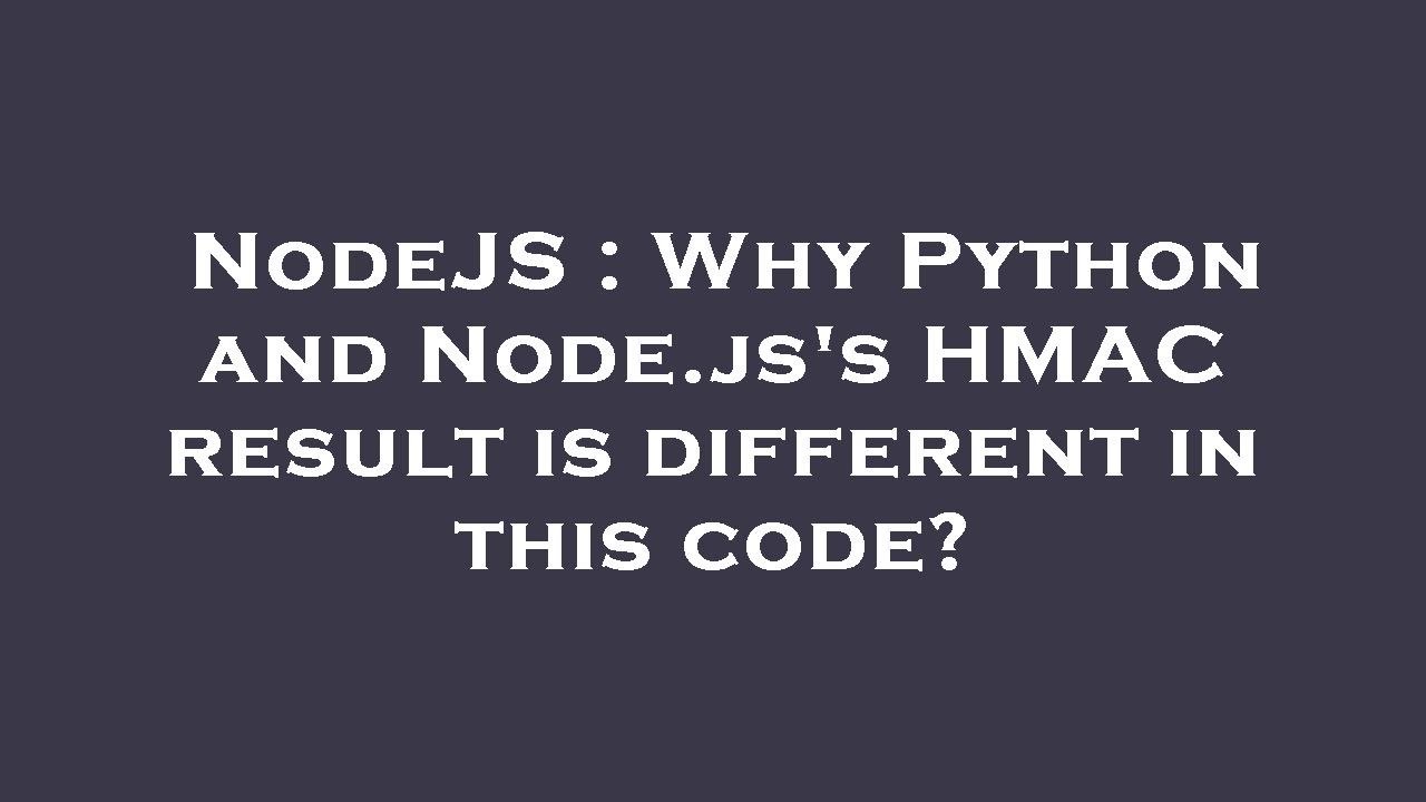 Nodejs Why Python And Nodejss Hmac Result Is Different In This Code 8437