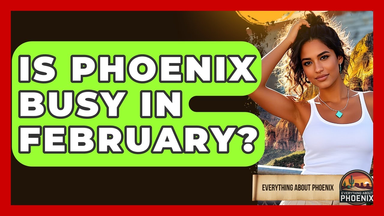 Is Phoenix Busy In February? - Everything About Phoenix - YouTube