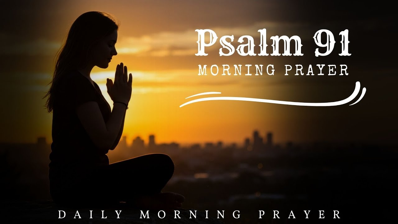 Psalm 91 Morning Prayer: A Blessed & Heartfelt Start to Your Day | Uplifting Devotional - YouTube