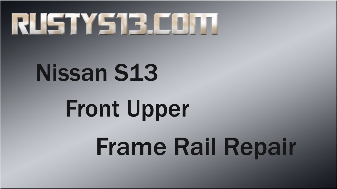 Nissan S13 Front Upper Frame Rail Repair - RustyS13.com - YouTube