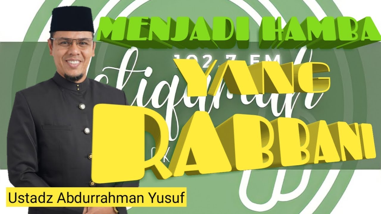 Menjadi Hamba Yang Rabbani - Ustadz Abdurrahman Yusuf - YouTube