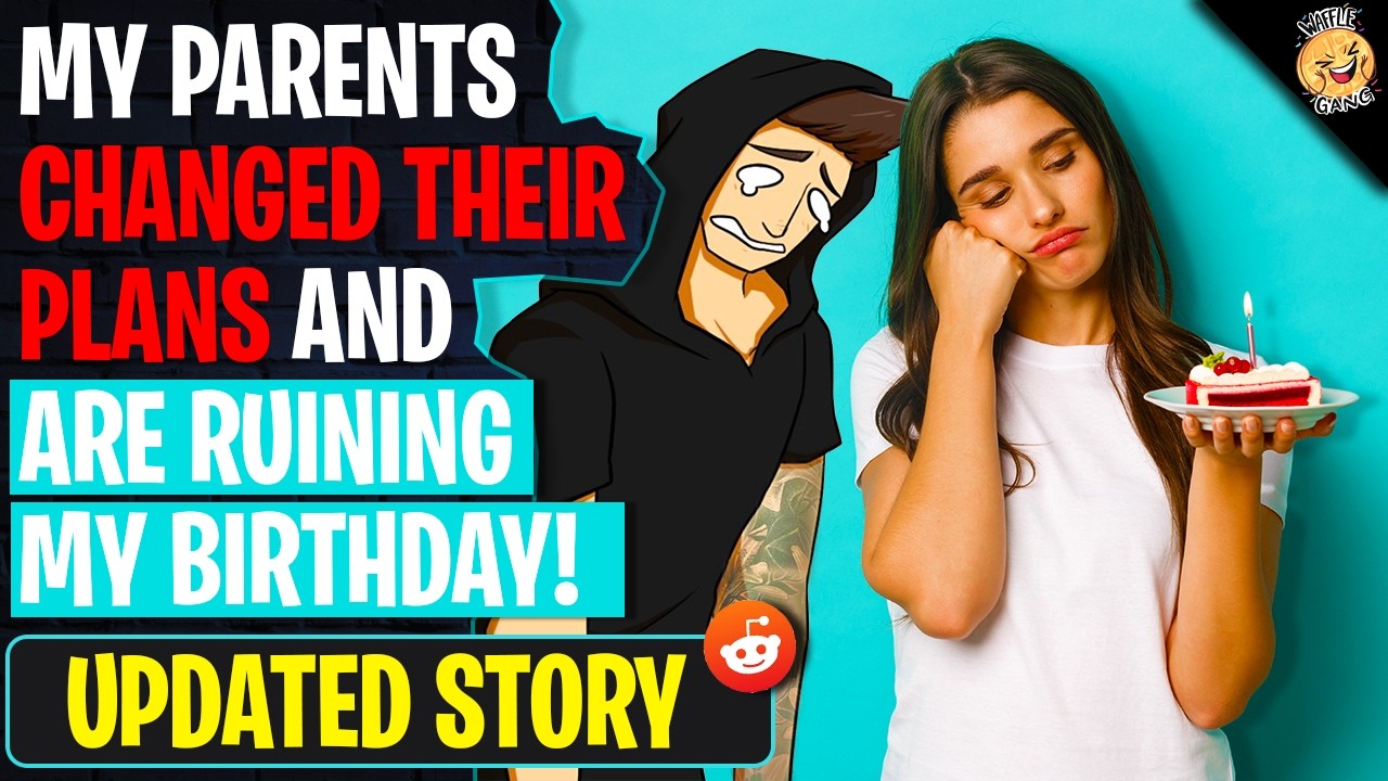 My Parents Changed Their Plans And Are RUINING My Birthday | r ...