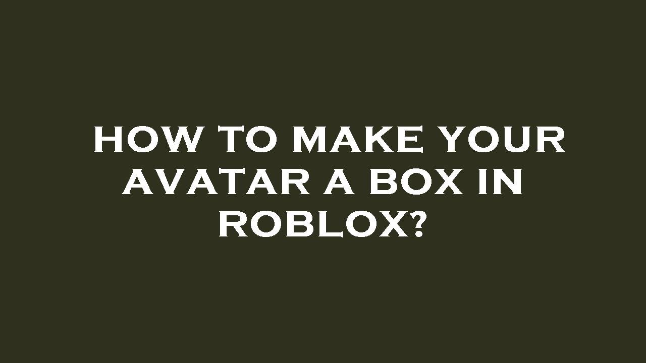 How to make your avatar a box in roblox? - YouTube