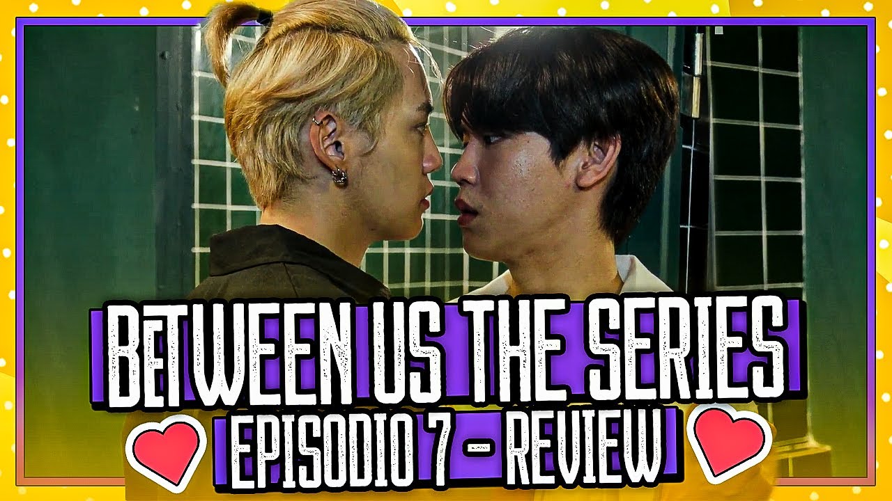 BETWEEN US THE SERIES - EPISÓDIO 7 (REVIEW) - ESSE BL SÓ MELHORA! 😍 ️ ...