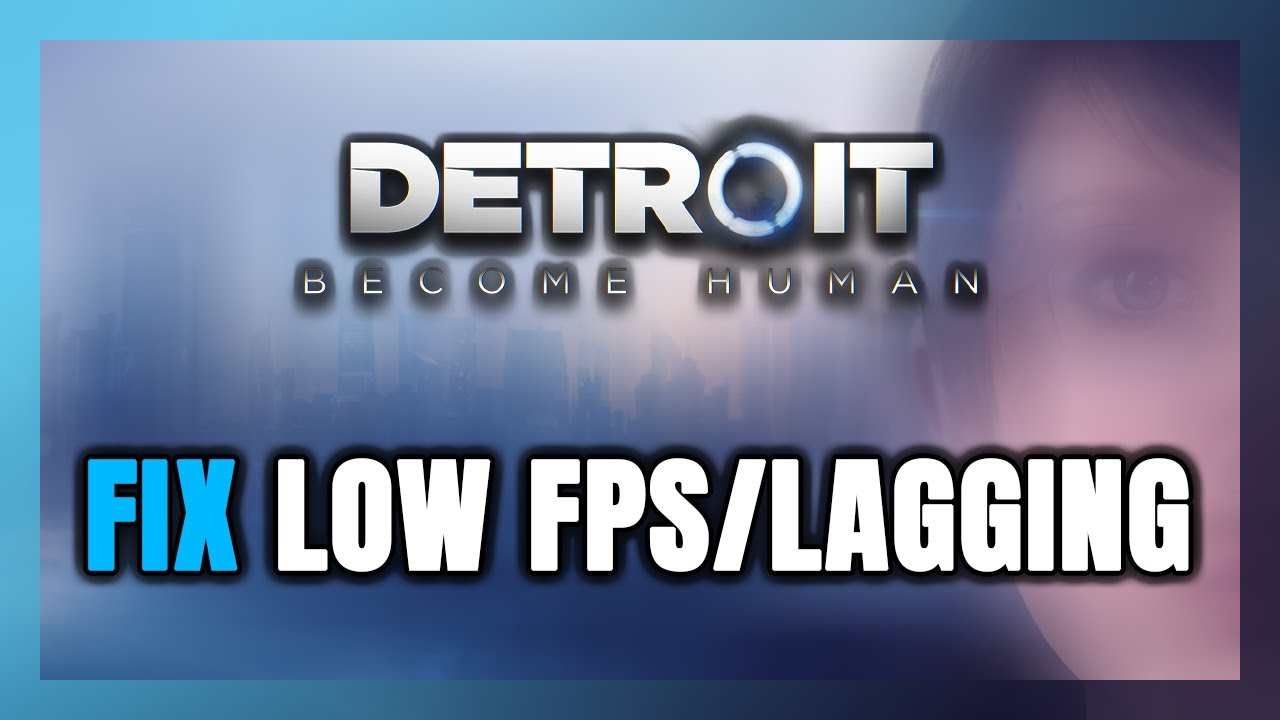 How to FIX Detroit: Become Human Low FPS & Lagging! - YouTube