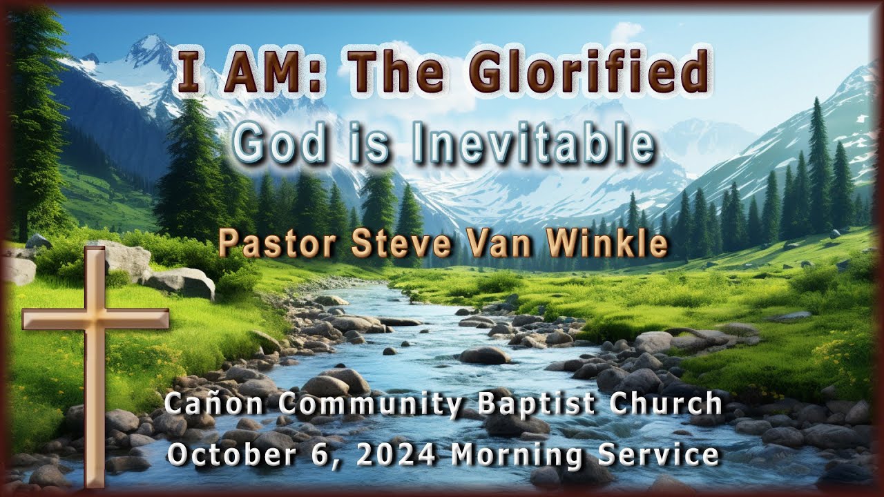 I AM: The Glorified - God is Inevitable - Pastor Steve Van Winkle ...