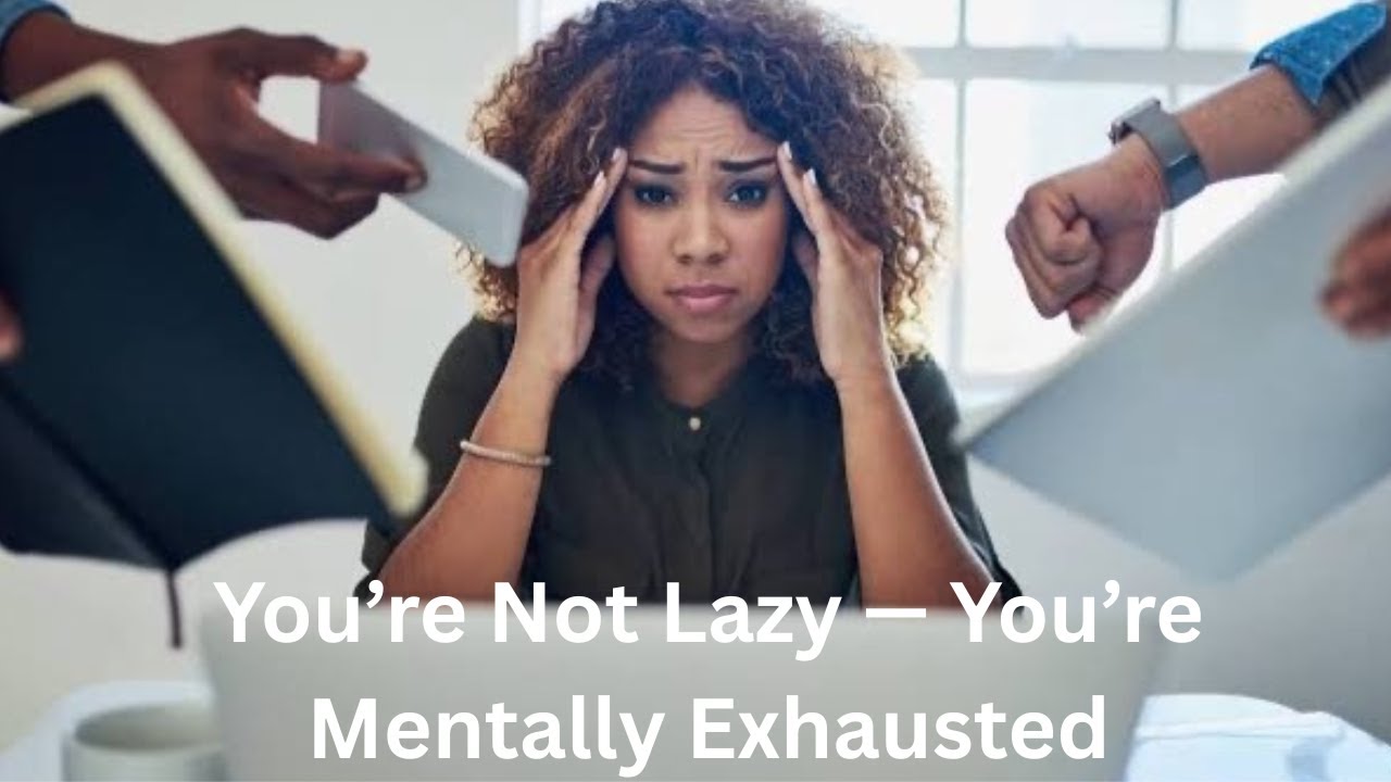 You're Not Lazy — You’re Mentally Exhausted: - YouTube