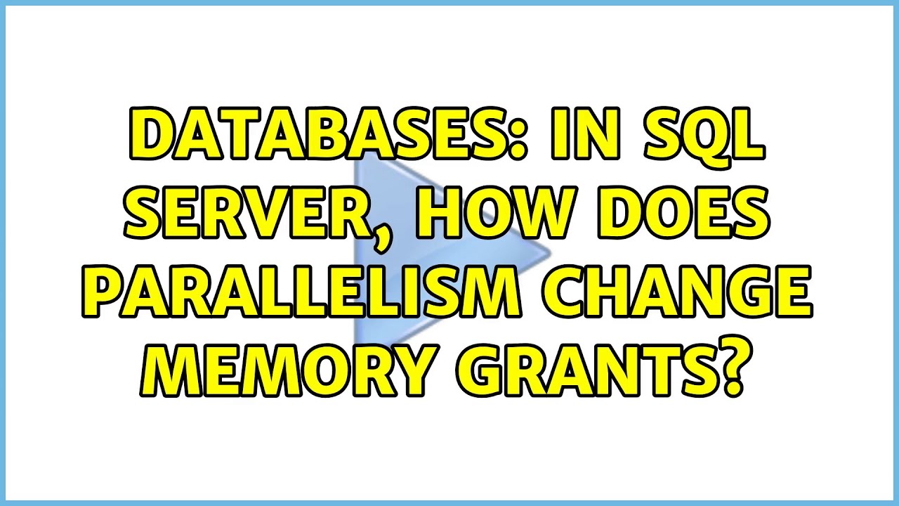 Databases: In SQL Server, How Does Parallelism Change Memory Grants ...