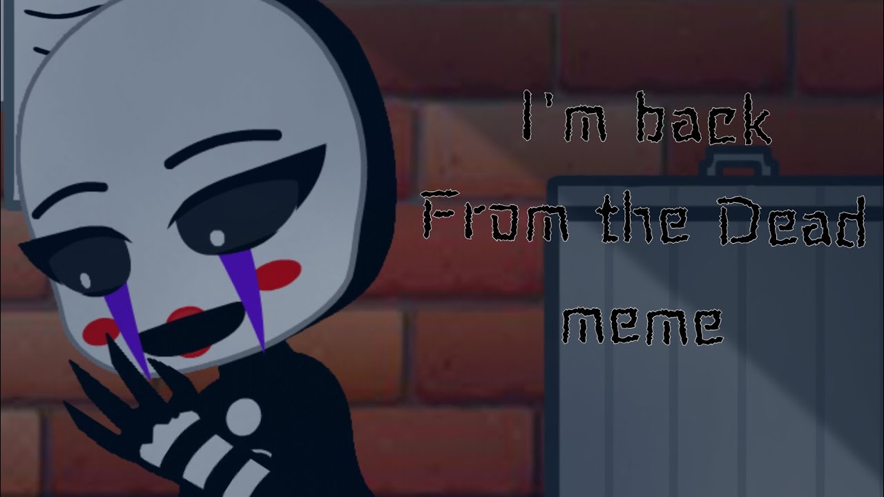 I'm Back From the Dead meme [FNAF] - YouTube