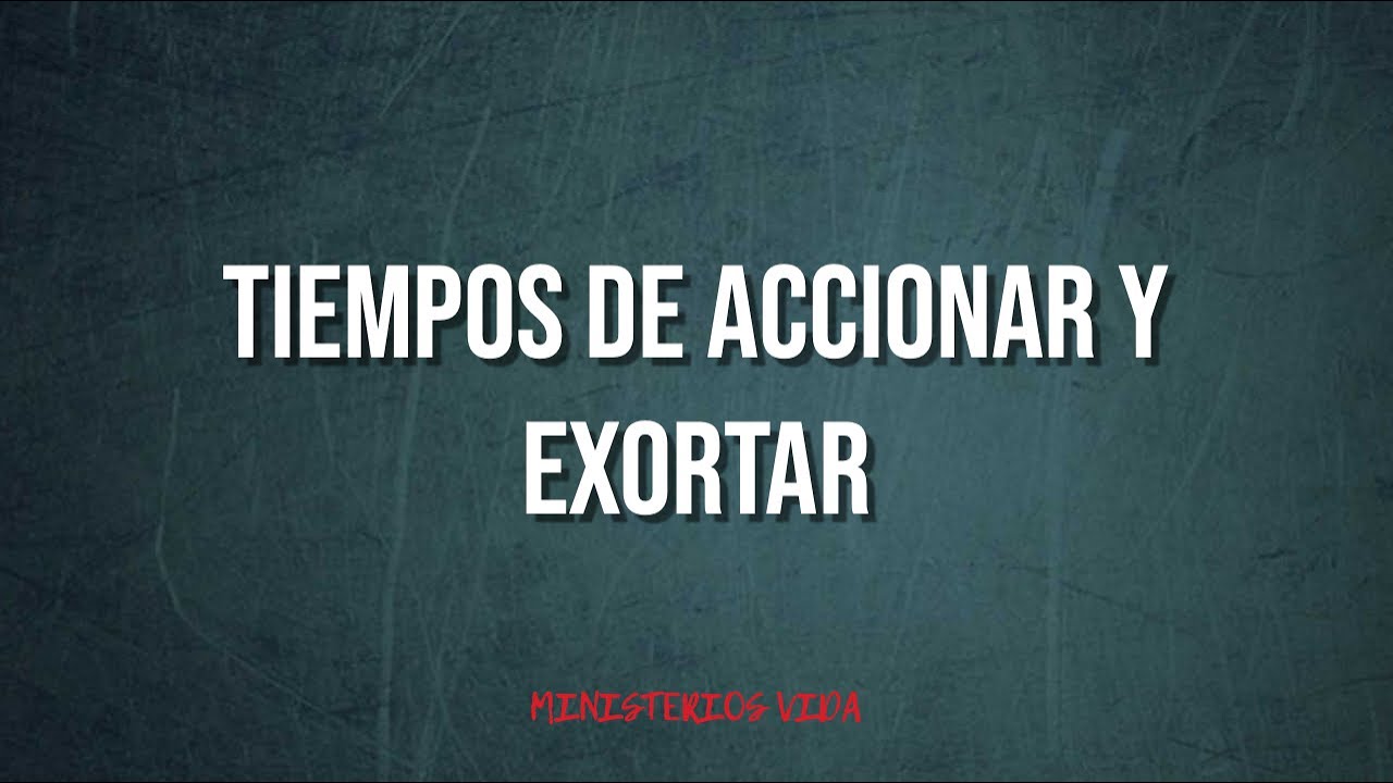 TIEMPOS DE ACCIONAR Y EXORTAR | MINISTERIOS VIDA - YouTube