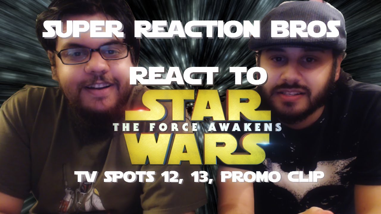 SUPER REACTION BROS REACT & REVIEW Star Wars The Force Awakens TV SPOTS #12 #13 & Promo Clip ...