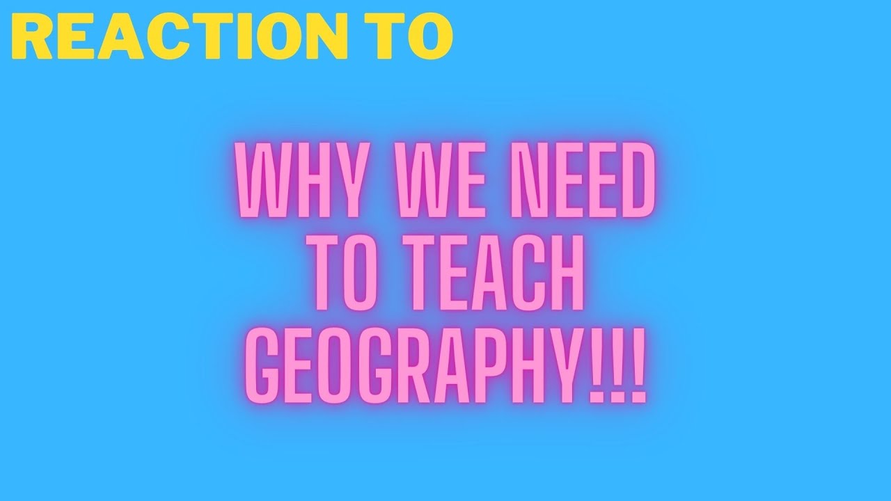 Reaction to Why we need to teach geography!!! - YouTube