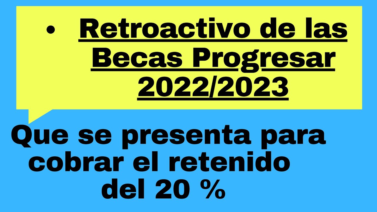 El Retroactivo de las Becas Progresar 2022/2023: ¿que se presenta para cobrar el retenido del 20 ...