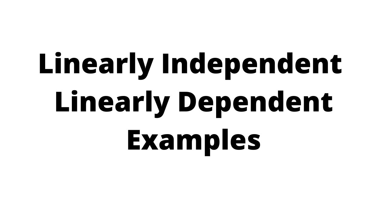 Linearly Independent or Linearly Dependent with Examples (Lec#7) - YouTube