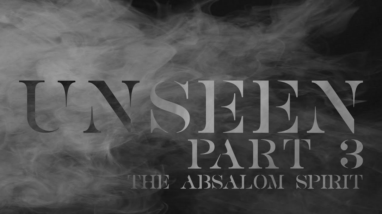 Unseen Pt. 3 - The Absalom Spirit - YouTube