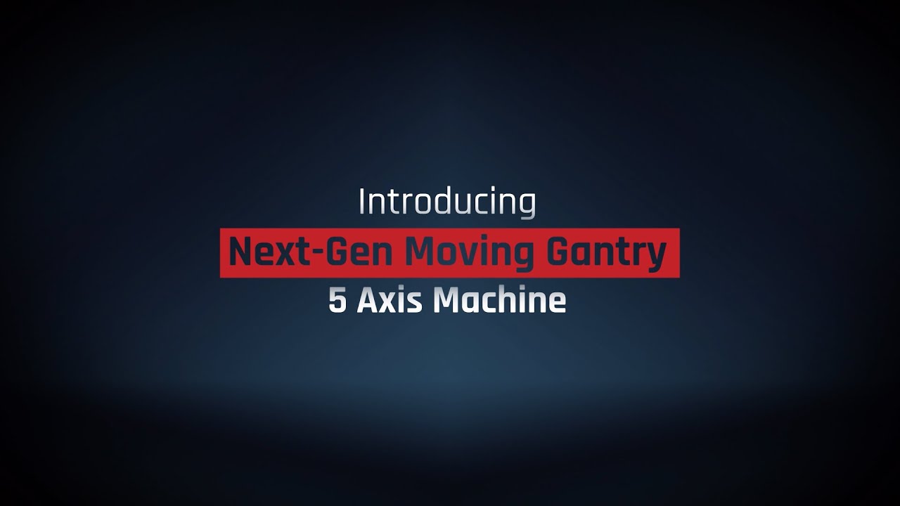 GU FIVE Series - The Next-Gen Moving Gantry 5-Axis Machines - YouTube