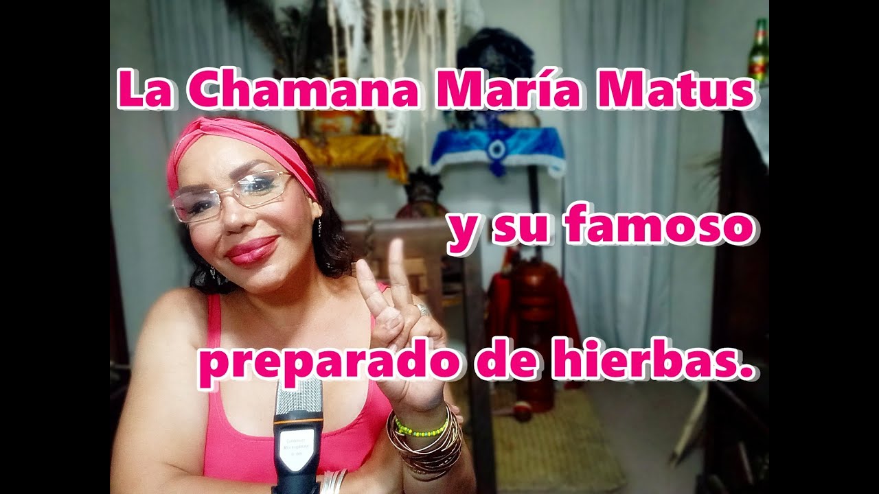 La Chamana María Matus y su famoso preparado de hierbas. - YouTube