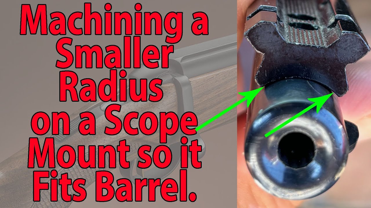 Machining a Smaller Radius on a Scope Mount to Fit Barrel Properly ...