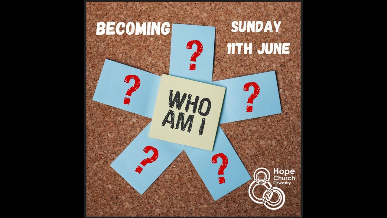 Hope Church Sunday service - Becoming - 11th June 2023 Sunday 10.30am ...